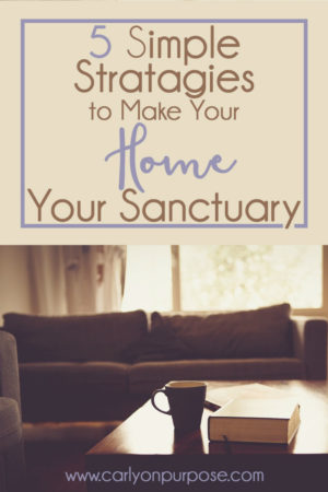 5 Simple Strategies to Make Your Home Your Sanctuary - Mommy on Purpose