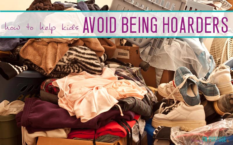 7 Ways to Make Sure Your Kids Don't Grow Up To Be Hoarders